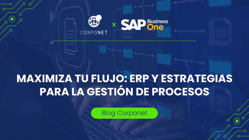 Maximiza tu Flujo: ERP y Estrategias para la Gestión de Procesos